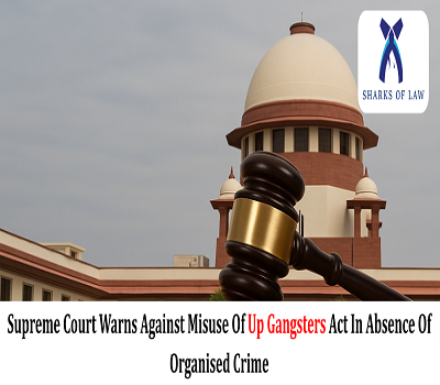 Supreme Court Warns Against Misuse Of Up Gangsters Act In Absence Of ...