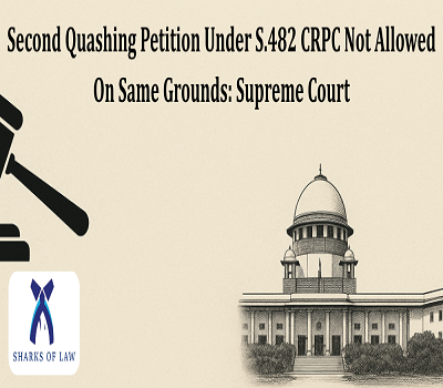 Second Quashing Petition Under S.482 CRPC Not Allowed On Same Grounds ...