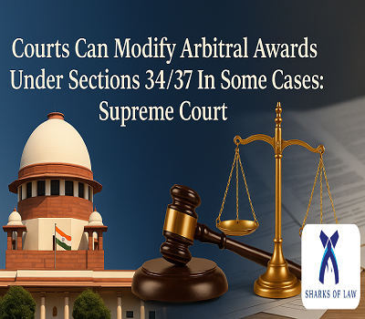 Courts Can Modify Arbitral Awards Under Sections 34/37 In Some Cases: Supreme Court